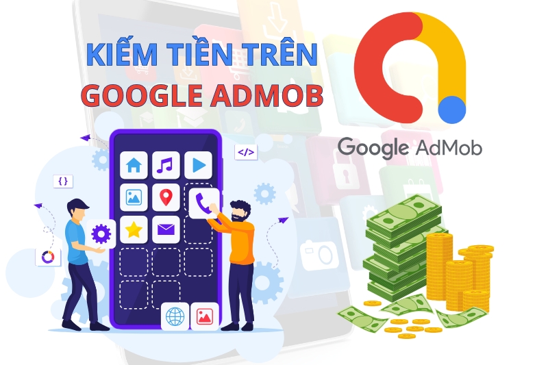Hướng dẫn chi tiết cách kiếm tiền trên Google AdMob từ A-Z